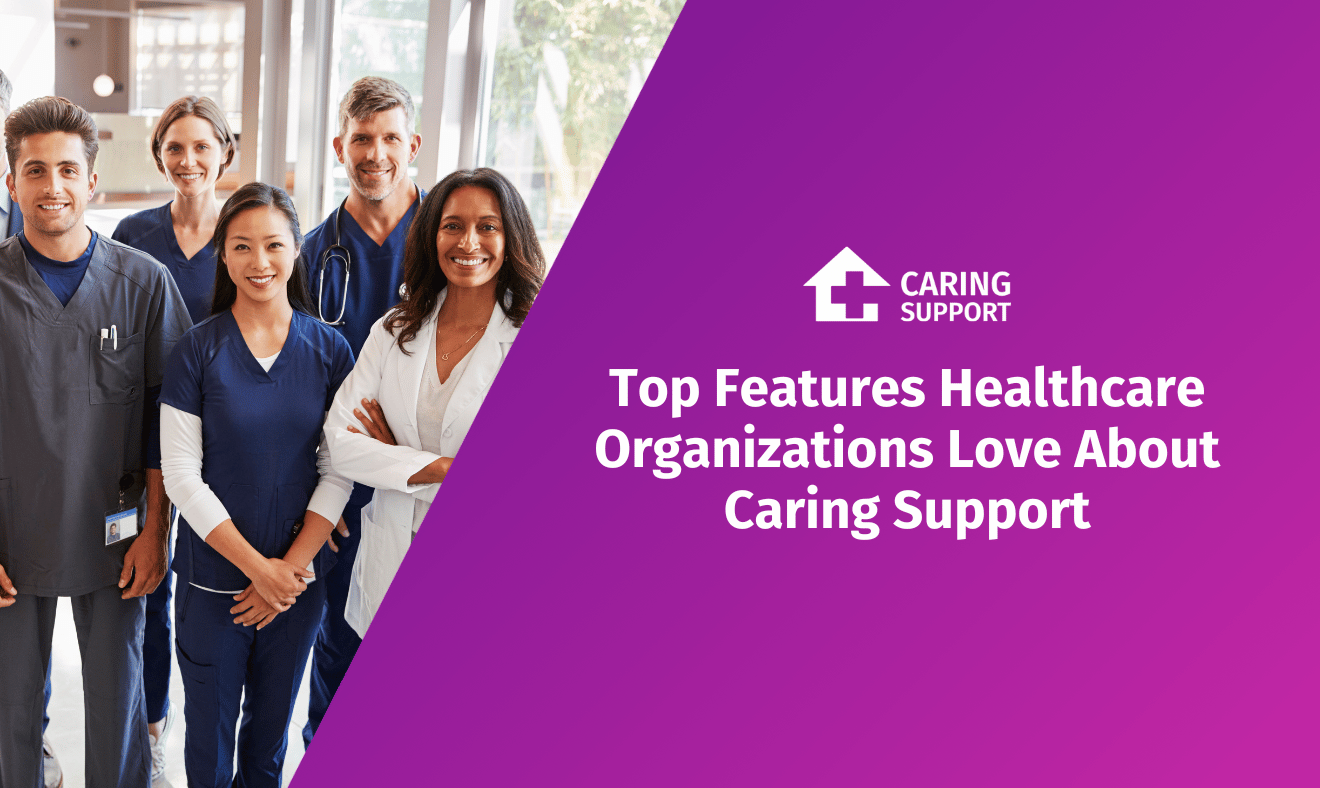 Top Features Healthcare Organizations Love About Caring Support | Caring Support